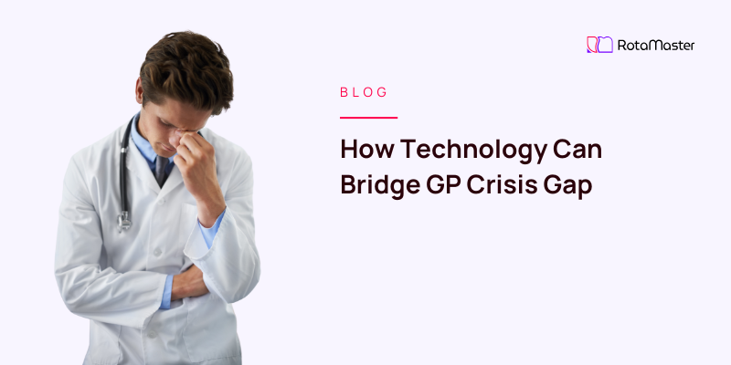 How Technology Can Bridge GP Crisis Gap - RotaMaster